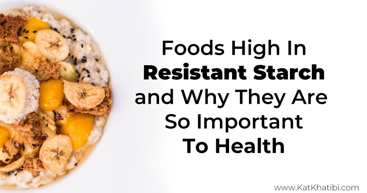 Foods High In Resistant Starch And Why They Are So Important To Health Kat Khatibi Podcast On