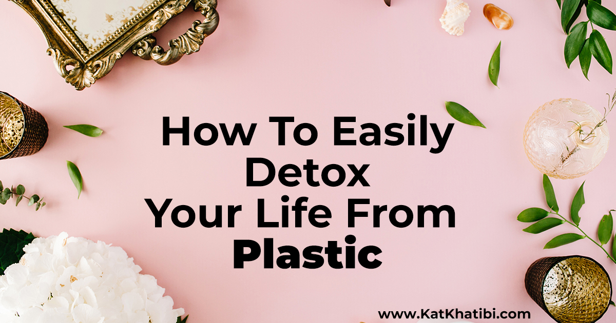 How To Easily Detox Your Life From Plastic | Kat Khatibi Podcast on ...