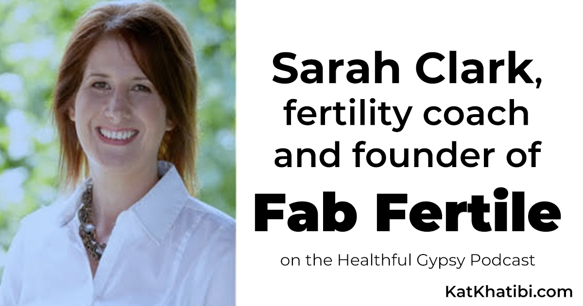 Sarah Clark, Fertility Coach and Founder of Fab Fertile | Kat Khatibi ...