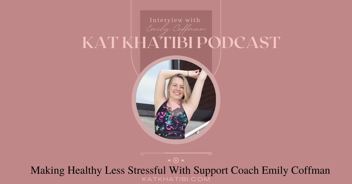Making Healthy Less Stressful With Support Coach Emily Coffman | Kat ...