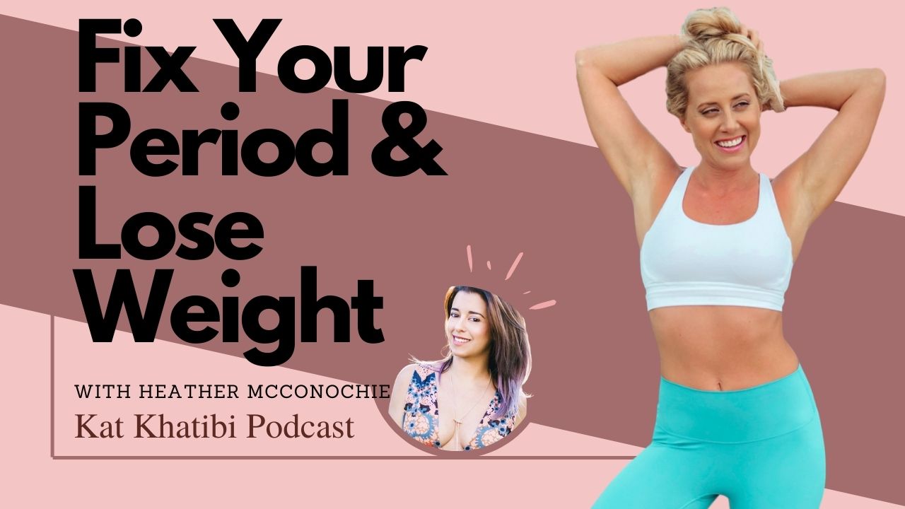Finally Fix Your Period and Lose Weight with Heather McConochie | Kat ...