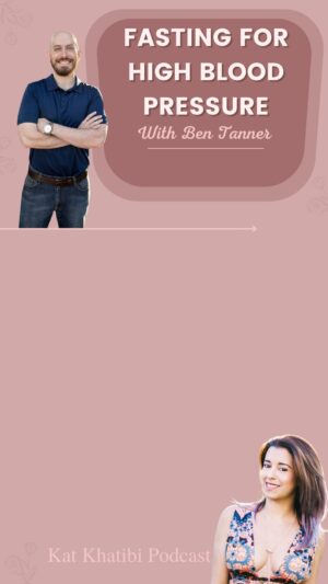 Fasting for High Blood Pressure with Ben Tanner | Kat Khatibi Podcast ...