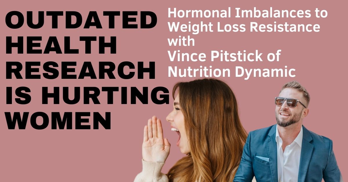 Outdated Health Research Is Hurting Women with Vince Pitstick of ...