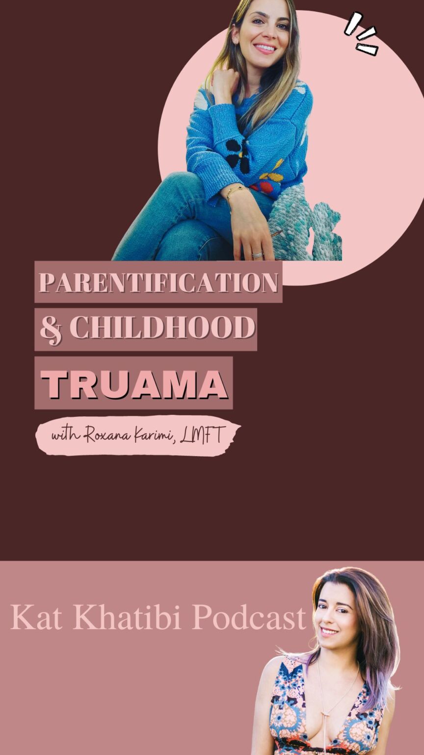 Parentification and Childhood Trauma with Roxana Karimi, LMFT | Kat Khatibi Podcast on Health ...